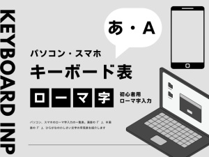 【ローマ字入力の一覧表】パソコン・スマホのキーボードの打ち方（初心者用）